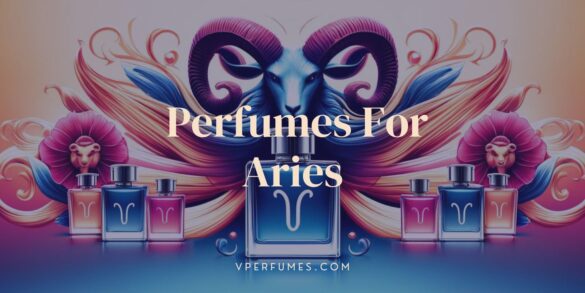 5+ Best Perfumes For Aries In 2026 | V Perfumes Blog